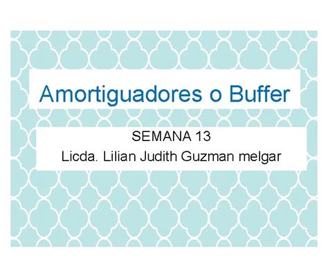 Amortiguadores o Buffer SEMANA 13 Licda Lilian Judith