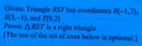Solved Given Triangle Rst Has Coordinates R 1 7 S 3 1 And T 9 2 Prove Rst Is A Right T