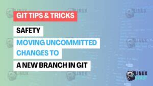Safety Moving Uncommitted Changes To A New Branch In Git Linuxbeast