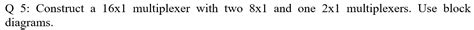 solved q 5 construct a 16×1 multiplexer with two 8×1 and