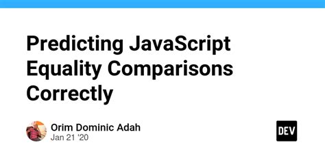 Predicting Javascript Equality Comparisons Correctly Dev Community