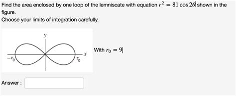 Solved Find The Area Enclosed By One Loop Of The Lemniscate