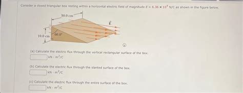 Consider A Closed Triangular Box Resting Within A Horizontal Electric Field Of Magnitude E