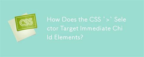 css ` ` 選擇器如何定位直接子元素？ css教學 php中文網
