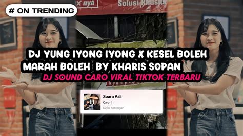 Dj Yung Iyong Iyong X Kesel Boleh Marah Boleh By Kharis Sopan | Dj Sound TikTok Terbaru 2024 ...