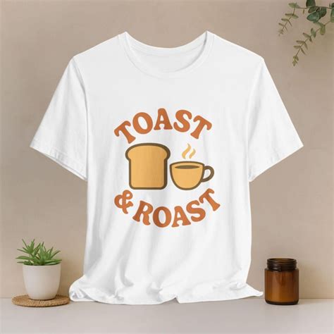 Toast And Roast T Shirt Funny Comfortable Coffee Graphic Tee Foodie