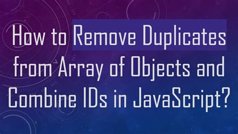 how to remove duplicates from array of objects and combine ids in