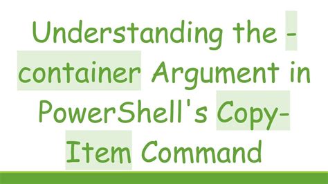 Understanding The Container Argument In Powershells Copy Item Command