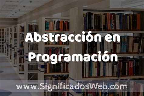 Concepto De Abstracción En Programación ️ Significado Y Definición