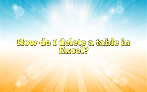 How Do I Delete A Table In Excel