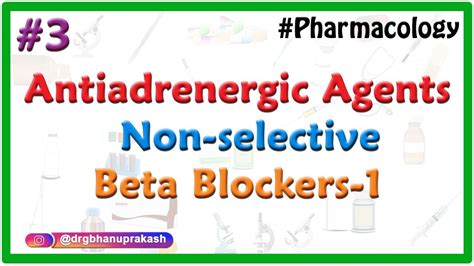 3 Antiadrenergic Agents Nonselective Beta Blockers First Generation Beta Blockers Part 1