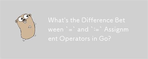 go 中賦值運算子 ` ` 和 ` ` 有什麼不同？ golang php中文網
