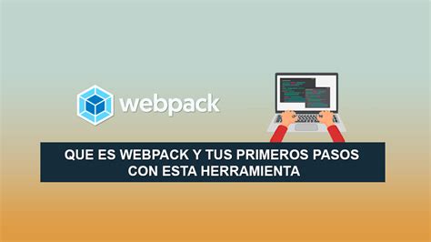 que es webpack y tus primeros pasos con esta herramienta
