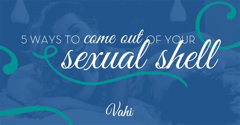 5 Ways To Come Out Of Your Sexual Shell Vahi Wellness
