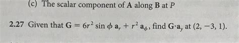 Solved C The Scalar Component Of A Along B At P 2 27 Given