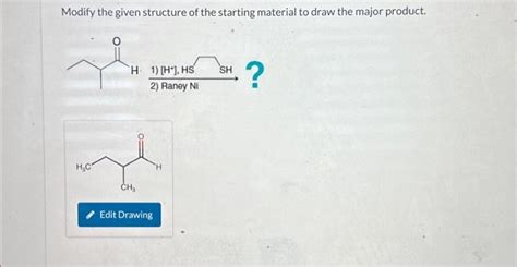 solved modify the given structure of the starting material