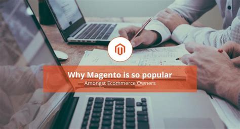Why Magento Is A Top Choice For Ecommerce Owners