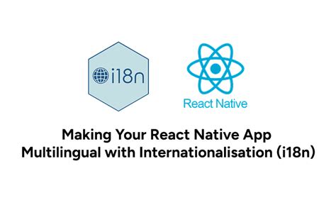Making Your React Native App Multilingual With Internationalisation