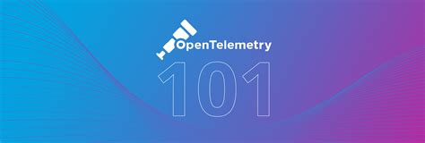 Open Telemetry 101 A Primer