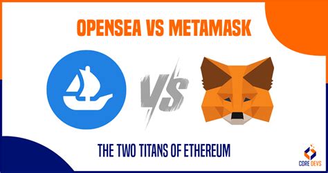 Opensea Vs Metamask The Two Titans Of Ethereum Core Devs Ltd