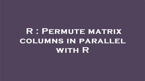 r permute matrix columns in parallel with r youtube