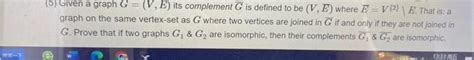 Solved 5 Given A Graph Gve Its Complement Gˉ Is