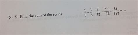 Solved 5 5 Find The Sum Of The Series 1 3 9 27 81 2 8 32