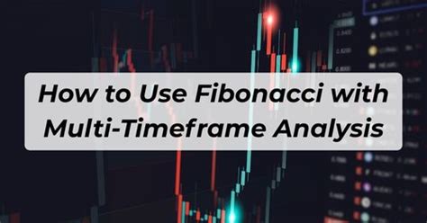 How To Use Fibonacci With Multi Timeframe Analysis For Confluence Based