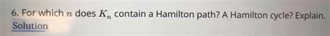 Solved 6 For Which N Does Kn Contain A Hamilton Path A