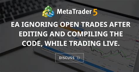 Ea Ignoring Open Trades After Editing And Compiling The Code While