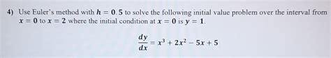 solved 4 use euler s method with h 0 5 to solve the