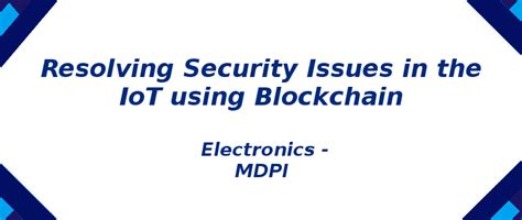 resolving security issues in the iot using blockchain s logix