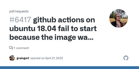 Github Actions On Ubuntu 1804 Fail To Start Because The Image Was