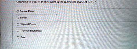solved according to vsepr theory what is the molecular shape of xecla