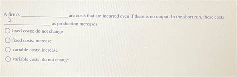 solved a firm s are costs that are incurred even if there is