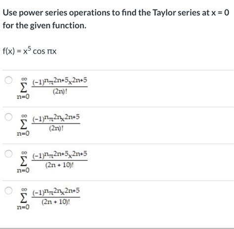 Solved Use Power Series Operations To Find The Taylor Series