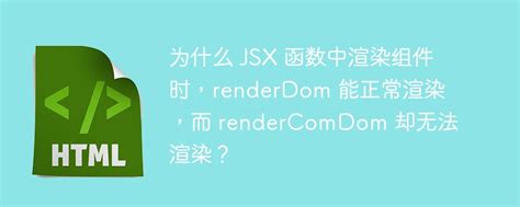 为什么 Jsx 函数中渲染组件时，renderdom 能正常渲染，而 Rendercomdom 却无法渲染？ 美云
