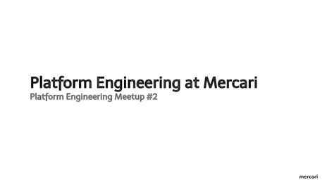 Platform Engineering At Mercari Speaker Deck