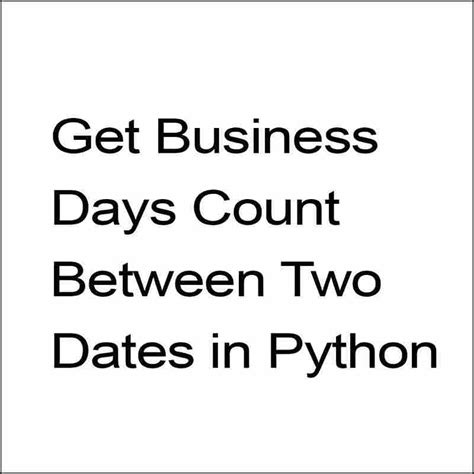 How Do You Get Business Days Count Between Two Dates In Python Coder