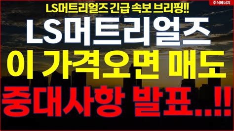 Ls머트리얼즈 이 가격오면 매도 중대사항 발표 Ls머트리얼즈주가전망 Ls머트리얼즈 Ls머트 긴급속보 브리핑 Youtube