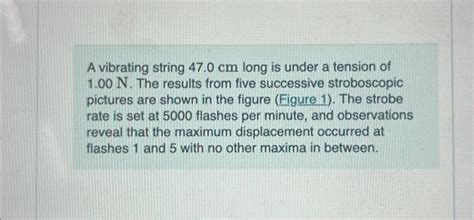 Solved A Vibrating String 47 0 Cm Long Is Under A Tension Of Chegg Com