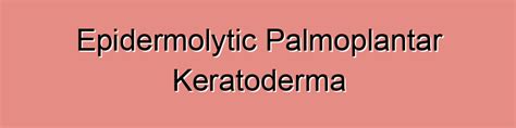Epidermolytic Palmoplantar Keratoderma Palmoplantar Keratoderma And Pleomorphic Adenoma Of