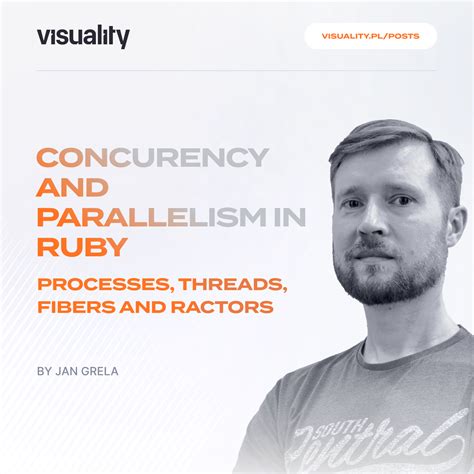 Concurrency And Parallelism In Ruby Processes Threads Fibers And Ractors Blog Visuality
