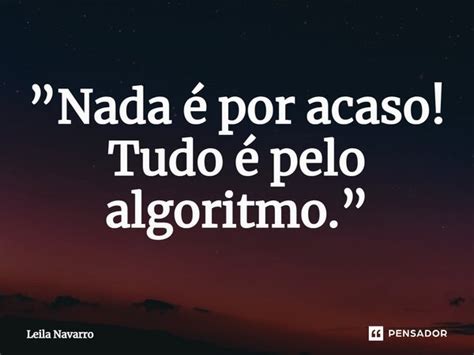 Nada é Por Acaso Tudo é Pelo Leila Navarro Pensador