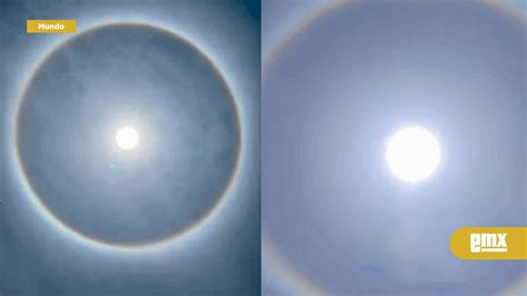 El Impresionante Halo Solar Que Sorprendió En El Cielo D El Mexicano