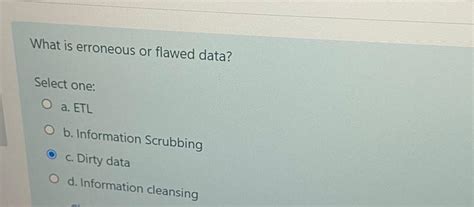 Solved What Is Erroneous Or Flawed Data Select One O A