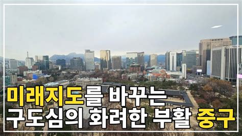 중구 미래지도를 바꾸는 구도심의 화려한 부활 중구 중구형성과정 · 중구아파트 · 중림삼성사이버빌리지 · 신당푸르지오 · 서울역한라비발디센트럴 자산인사이드 Ep