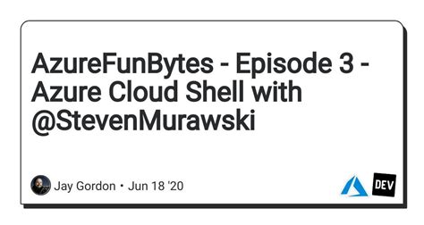 azurefunbytes episode 3 azure cloud shell with stevenmurawski r
