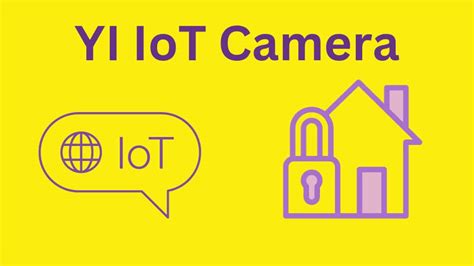 YI IoT Camera: Revolutionizing Home Security And Connectivity