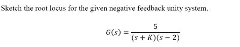 Solved Sketch The Root Locus For The Given Negative Feedback Chegg Com